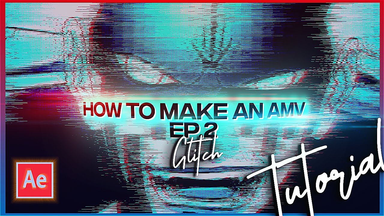 HOW TO MAKE AN AMV (GLITCH) | AFTER EFFECTS AMV TUTORIAL - YouTube
