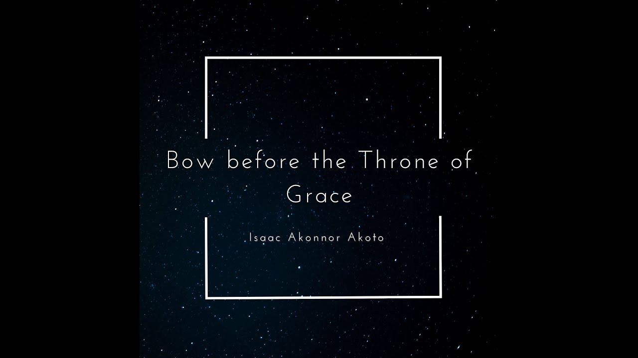 Bow Before the Throne of Grace (Audio) - Isaac Akonnor Akoto ...