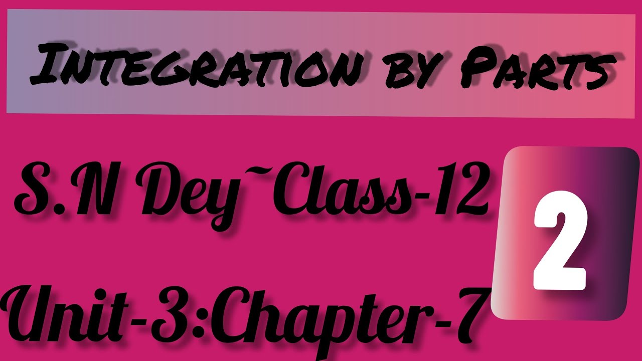 INTEGRATION BY PARTS||S.N DEY~CLASS-12||UNIT-3:CHAPTER-7||PART-2 - YouTube