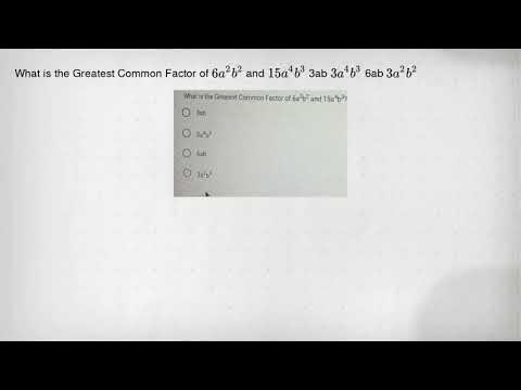What is the Greatest Common Factor of 6a^2b^2 and 15a^4b^3 3ab 3a^4b^3 ...