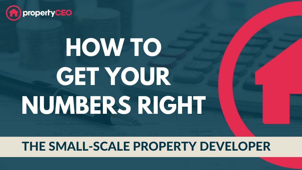 How To Get Your Numbers Right - The Small-Scale Property Developer ...