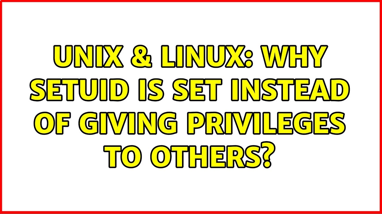 Unix And Linux Why Setuid Is Set Instead Of Giving Privileges To Others 3 Solutions Youtube