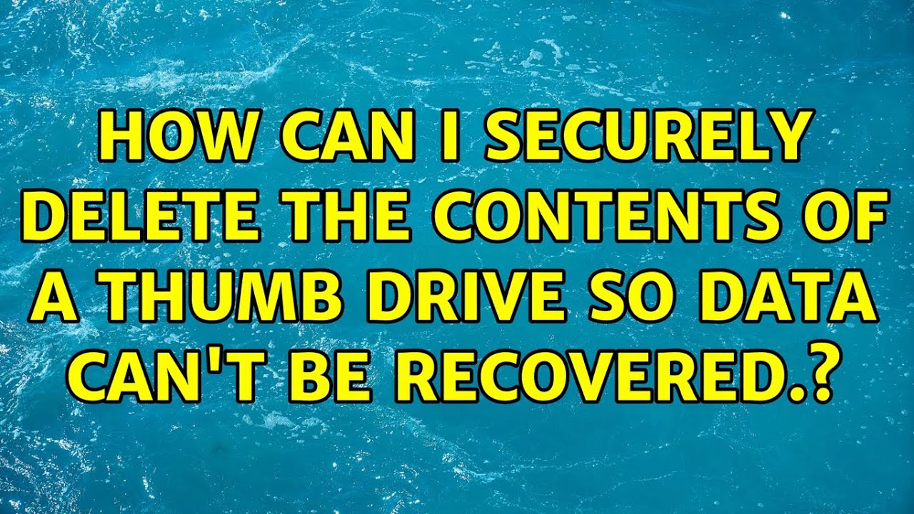 How Can I Securely Delete The Contents Of A Thumb Drive So Data Can t how-can-i-securely-delete-the-contents-of-a-thumb-drive-so-data-can-t