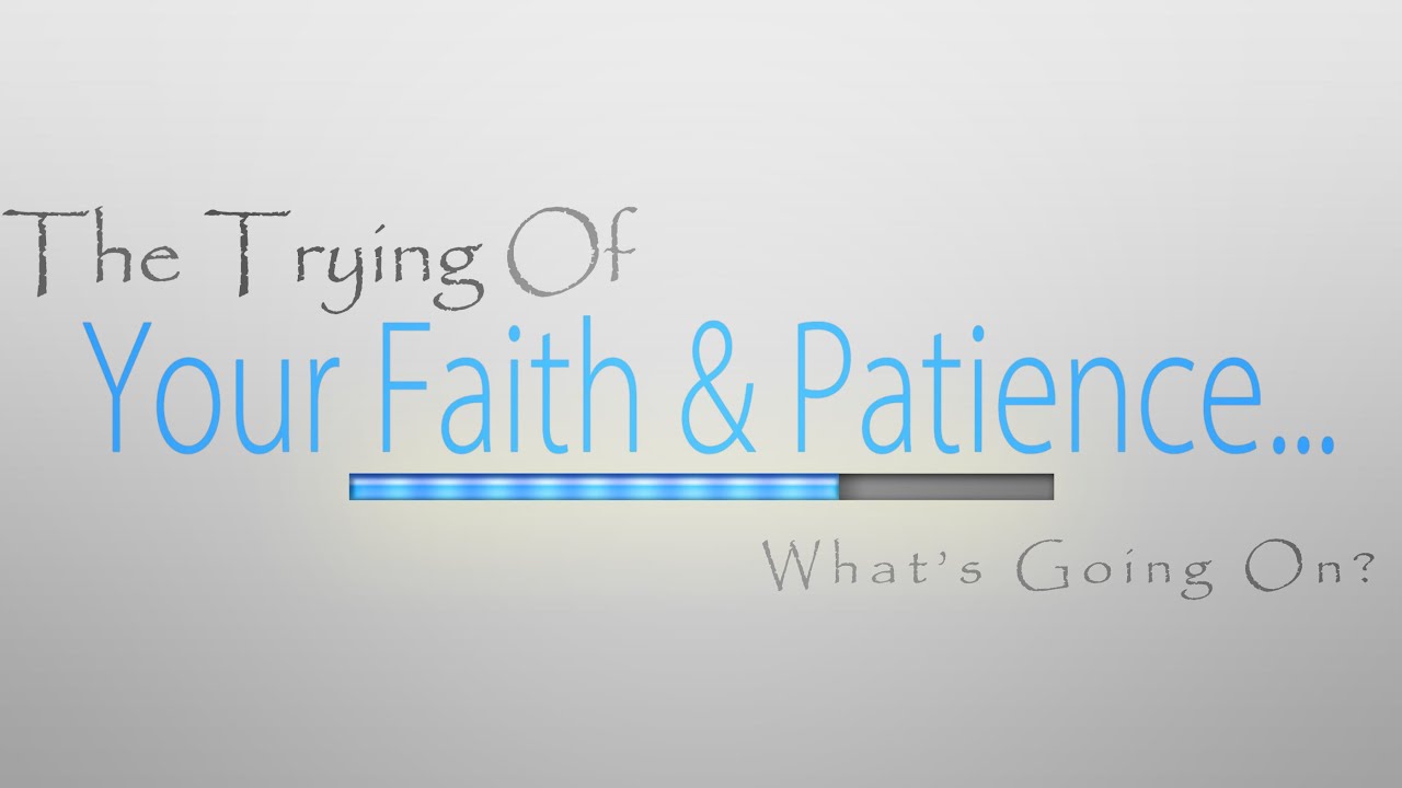 The Trying Of Your Faith and Patience What's Going On - YouTube