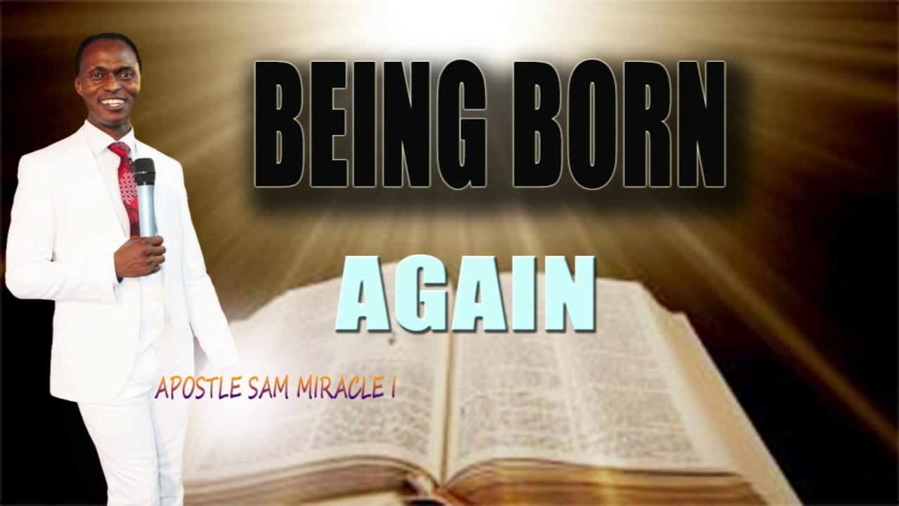 BEING BORN AGAIN-Apst Sam Miracle I. - YouTube