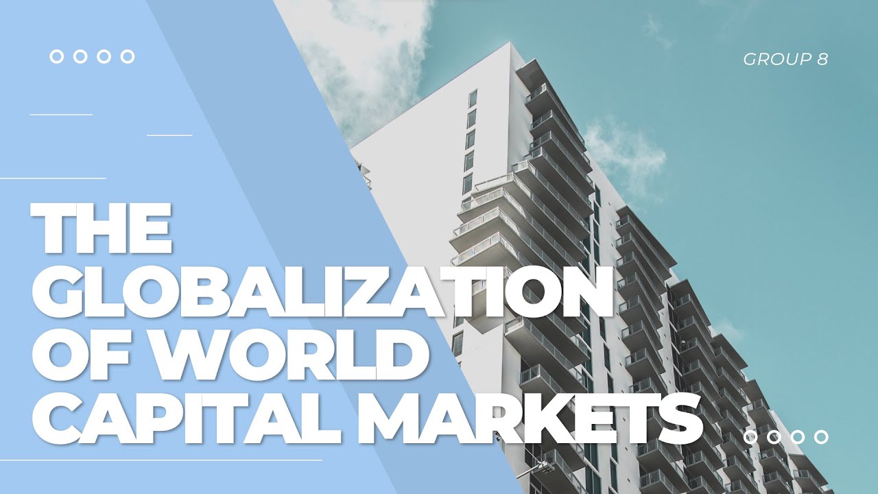 THE GLOBALIZATION OF WORLD CAPITAL MARKET - Group 8 - YouTube