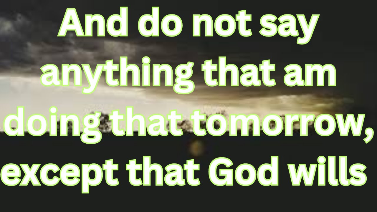 And do not say anything that I am doing that tomorrow except that God ...