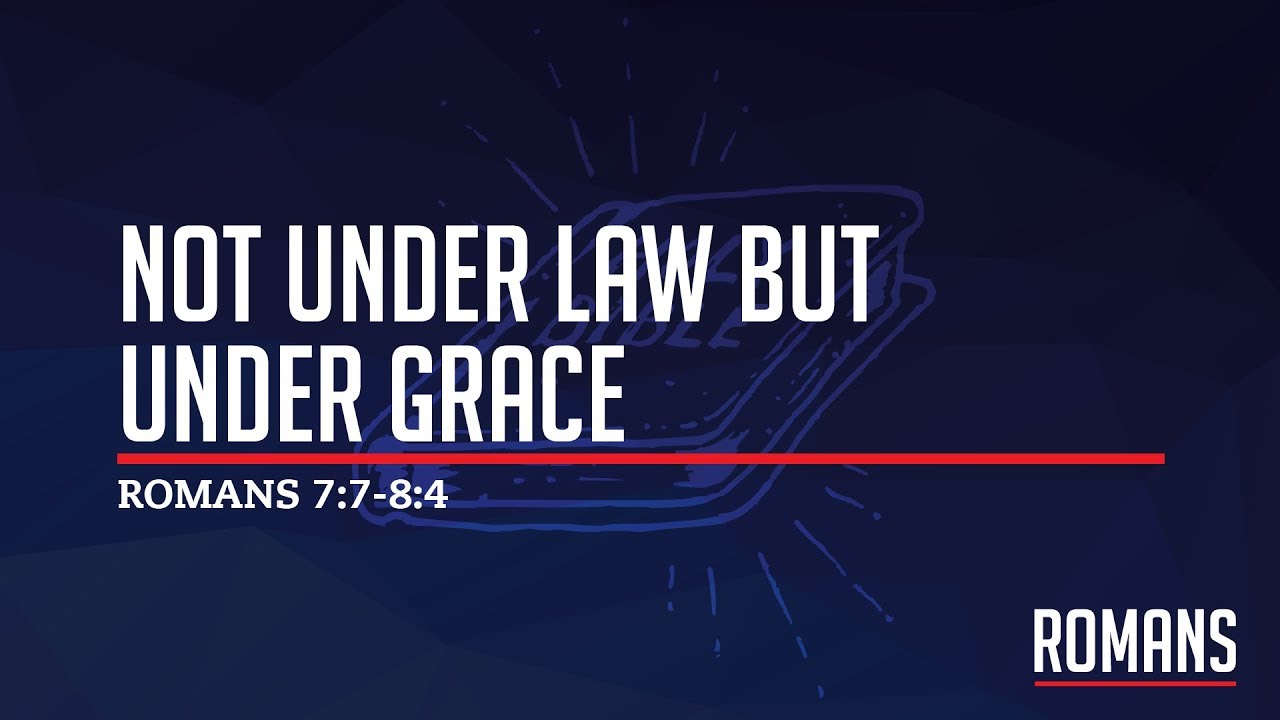 Not Under Law But Under Grace Romans 7:7-8:4 - YouTube
