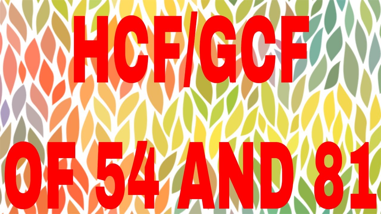 HCF Of 54 And 81 GCF Of 54 And 81 YouTube HCF Of 54 And 81 GCF Of 54 And 81 YouTube