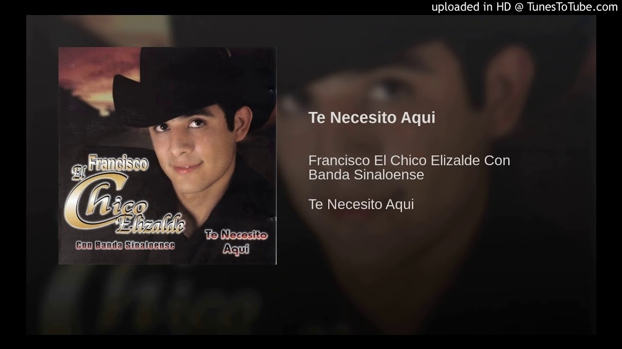 Te Necesito Aqui Francisco El "Chico" Elizalde - YouTube