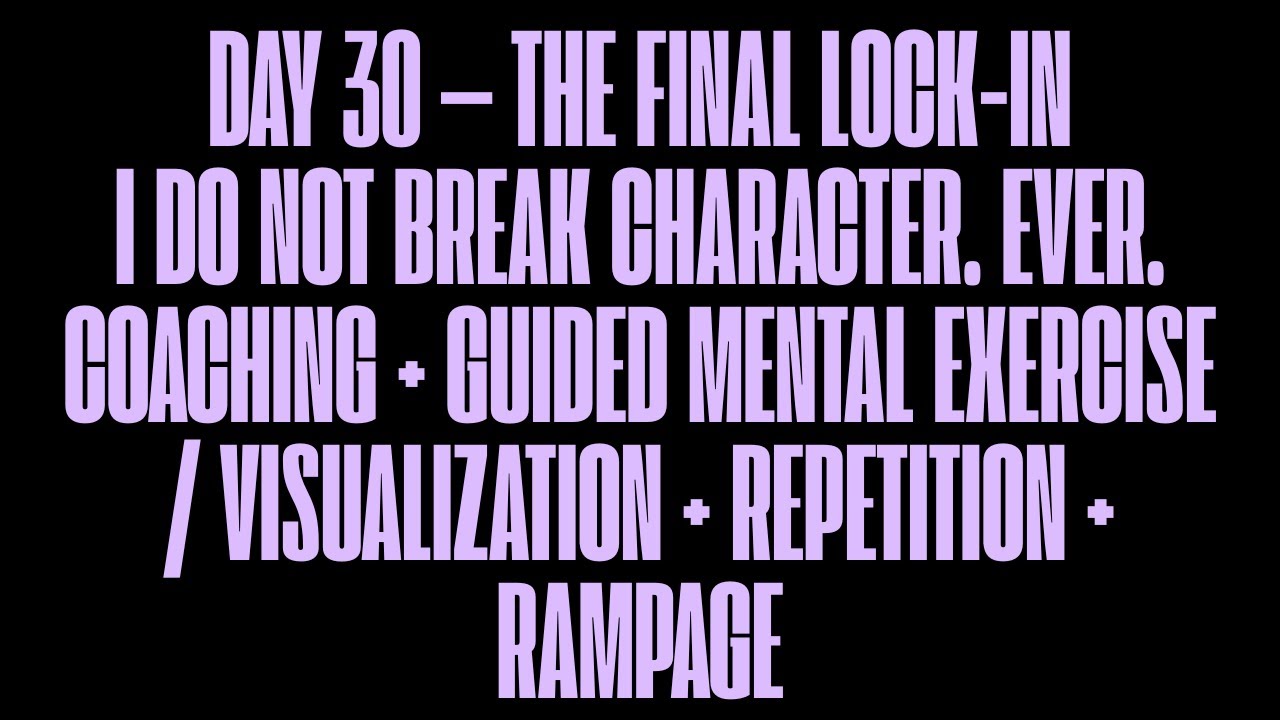 DAY 30 — THE FINAL LOCK-IN: DO NOT BREAK CHARACTER. EVER. COACHING ...