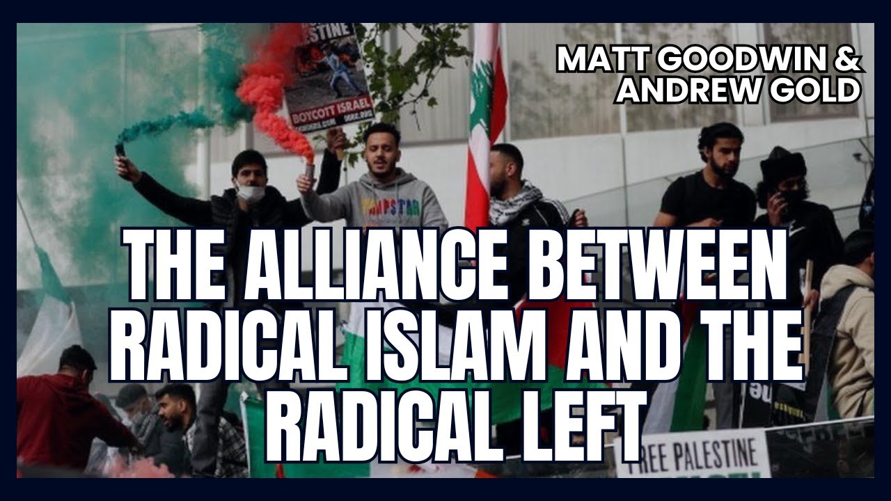MATT GOODWIN: The DANGEROUS Alliance Between RADICAL Islam and the ...