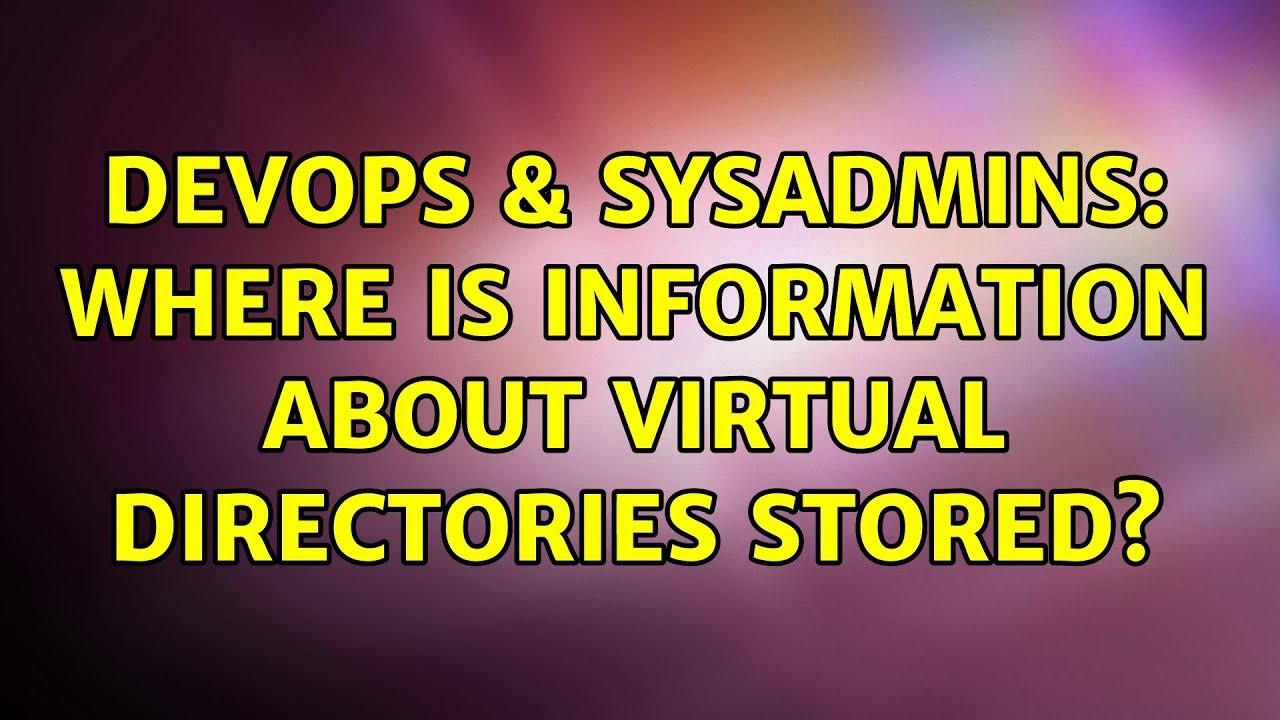 Devops And Sysadmins Where Is Information About Virtual Directories Stored Youtube