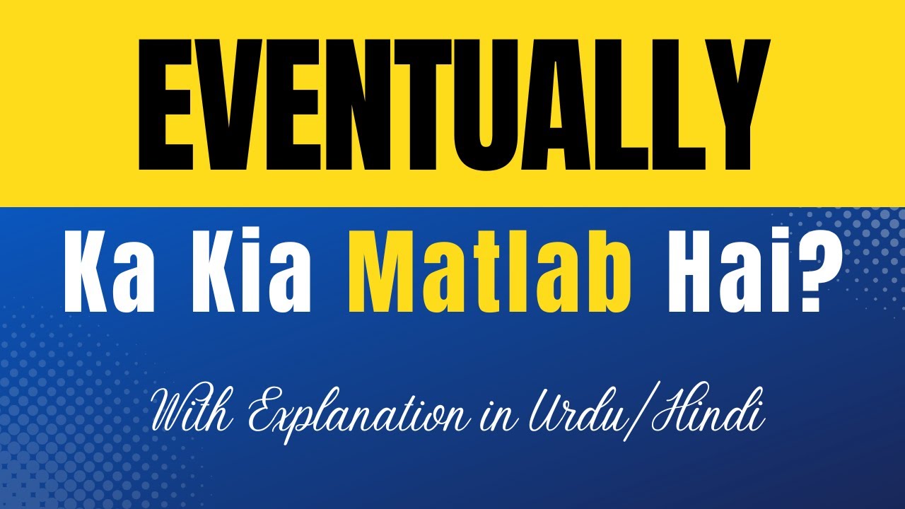 Eventually Meaning in Urdu |'Eventually Ka Kia Matlab Hota Hai'| Urdu/Hindi Explanation Included ...