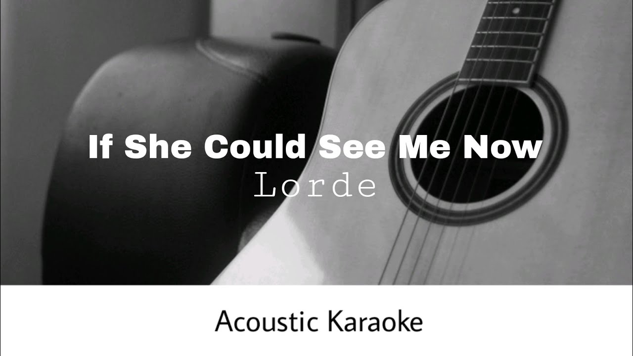 Lorde - If She Could See Me Now (Acoustic Karaoke) - YouTube