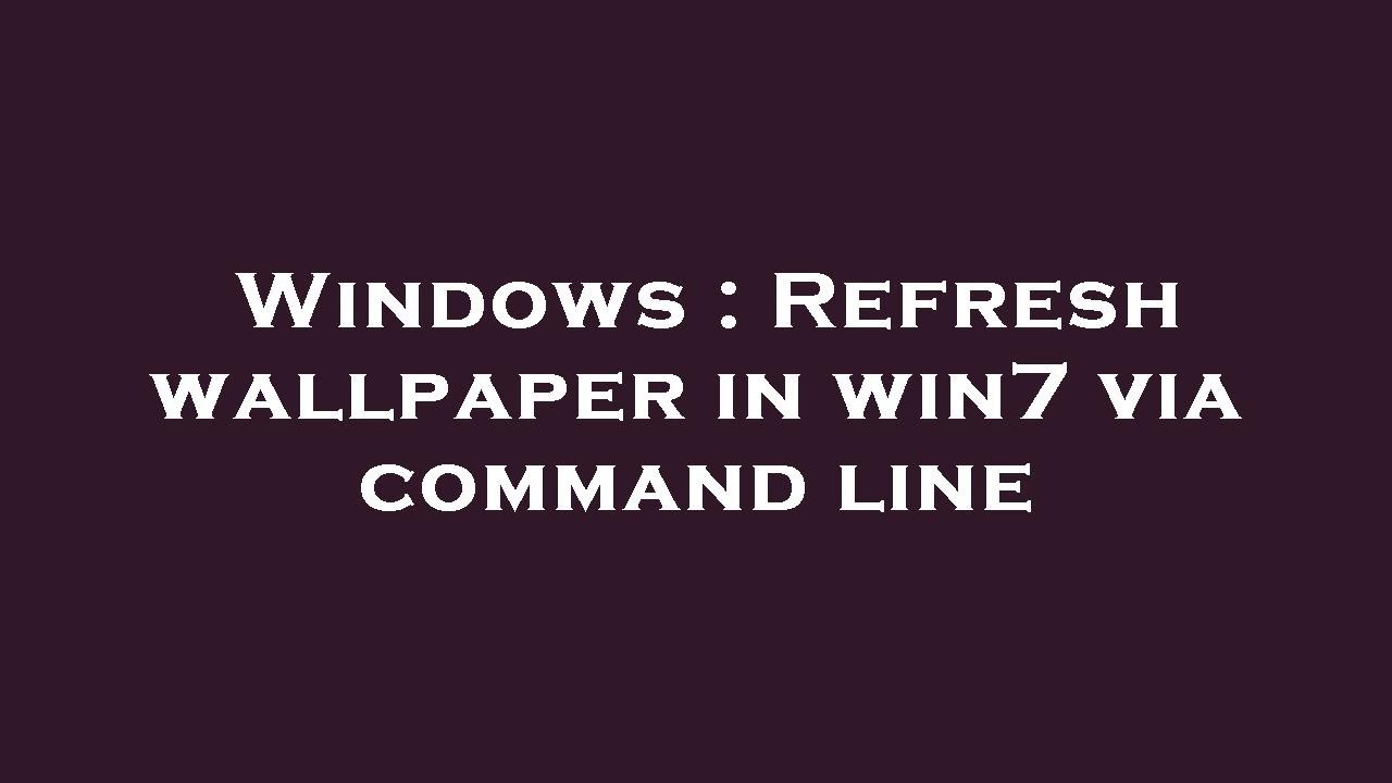 Windows : Refresh wallpaper in win7 via command line - YouTube