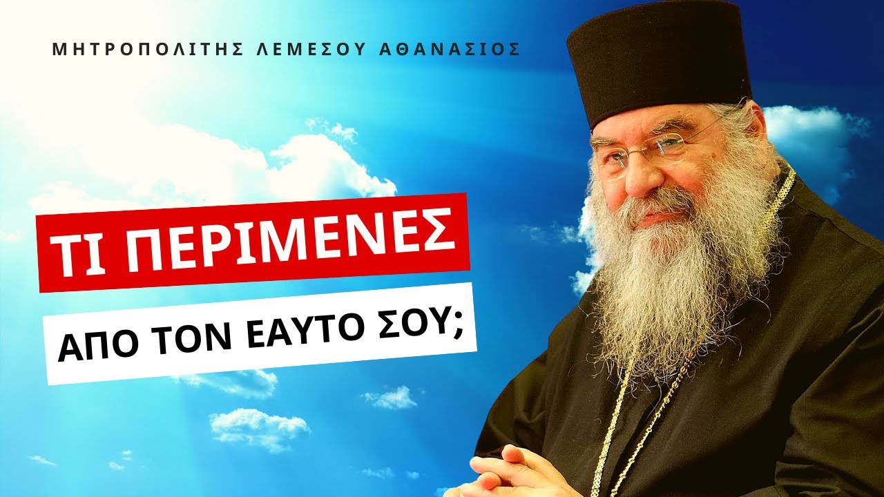 Τι περίμενες από τον εαυτό σου; - Μητροπολίτης Λεμεσού Αθανάσιος - YouTube