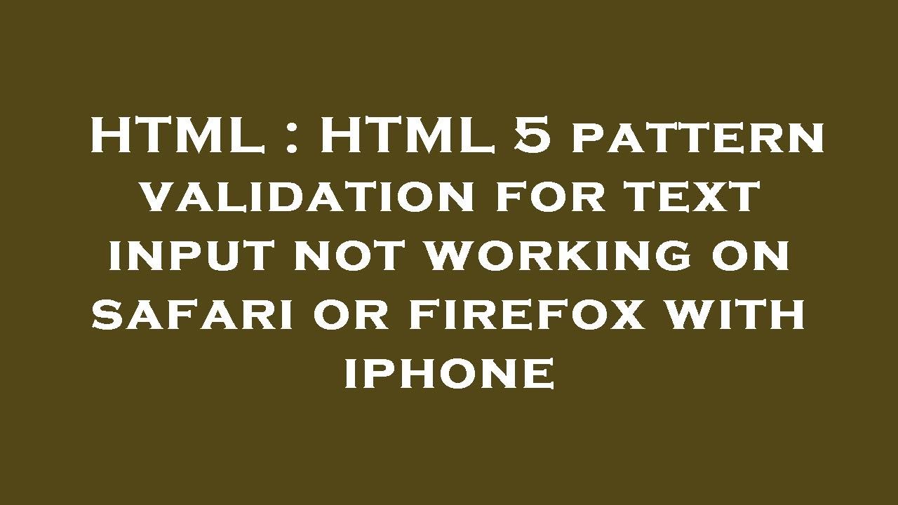 HTML : HTML 5 pattern validation for text input not working on safari or firefox with iphone ...