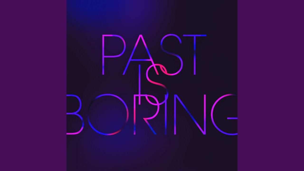 Past Is Boring - YouTube