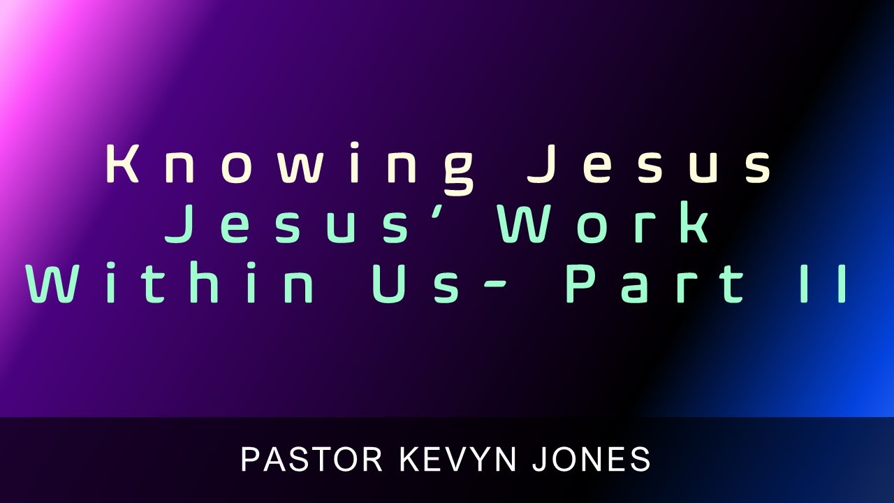 Knowing Jesus - Jesus’ Work Within Us- Part II - YouTube