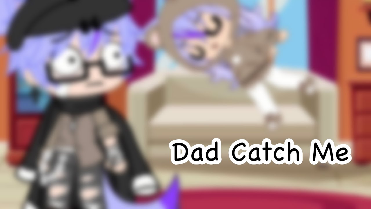 _(:3」∠)_ Dad Catch Me 😏🥺😰 // •Gacha Meme• - YouTube