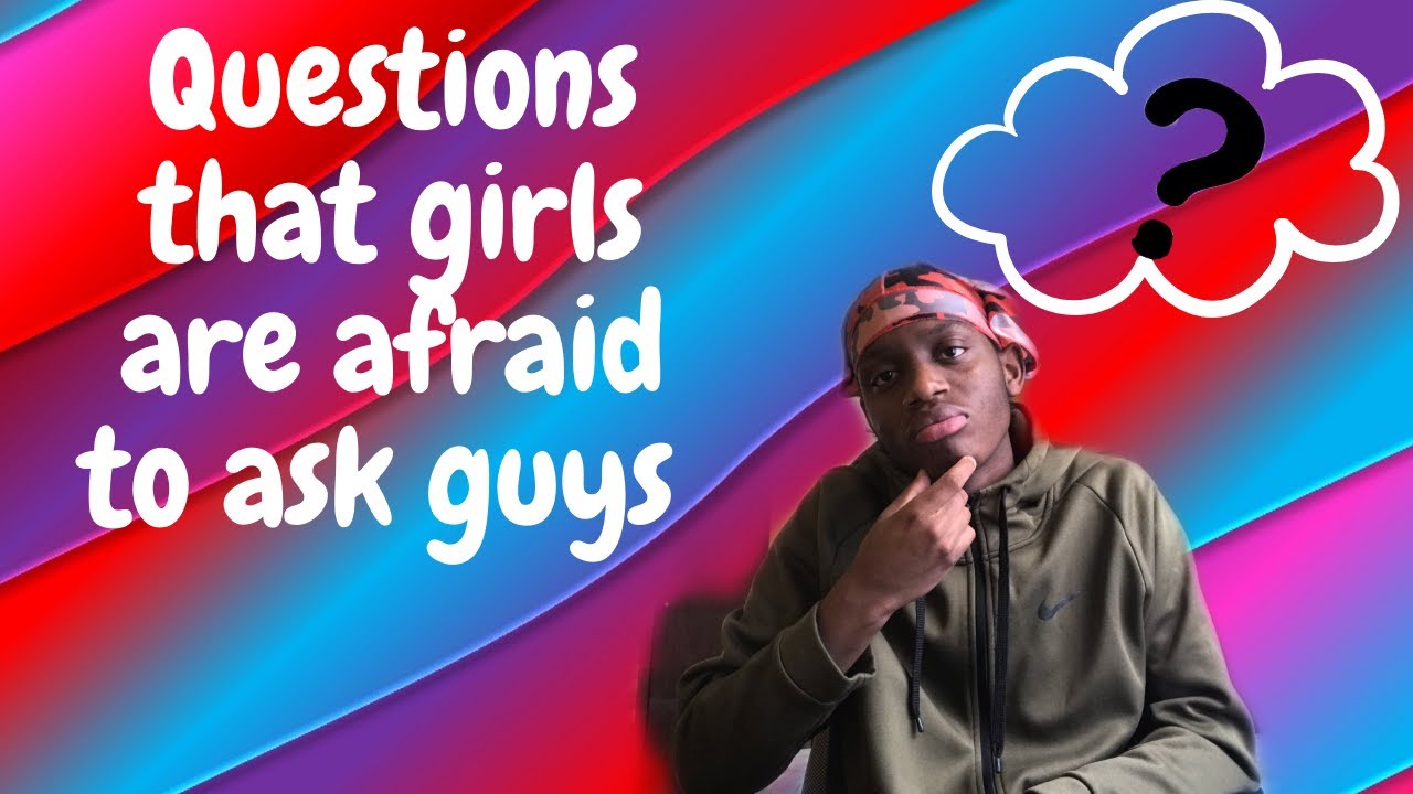 Extraordinary Questions Girls Are Afraid To Ask Guys Gallery