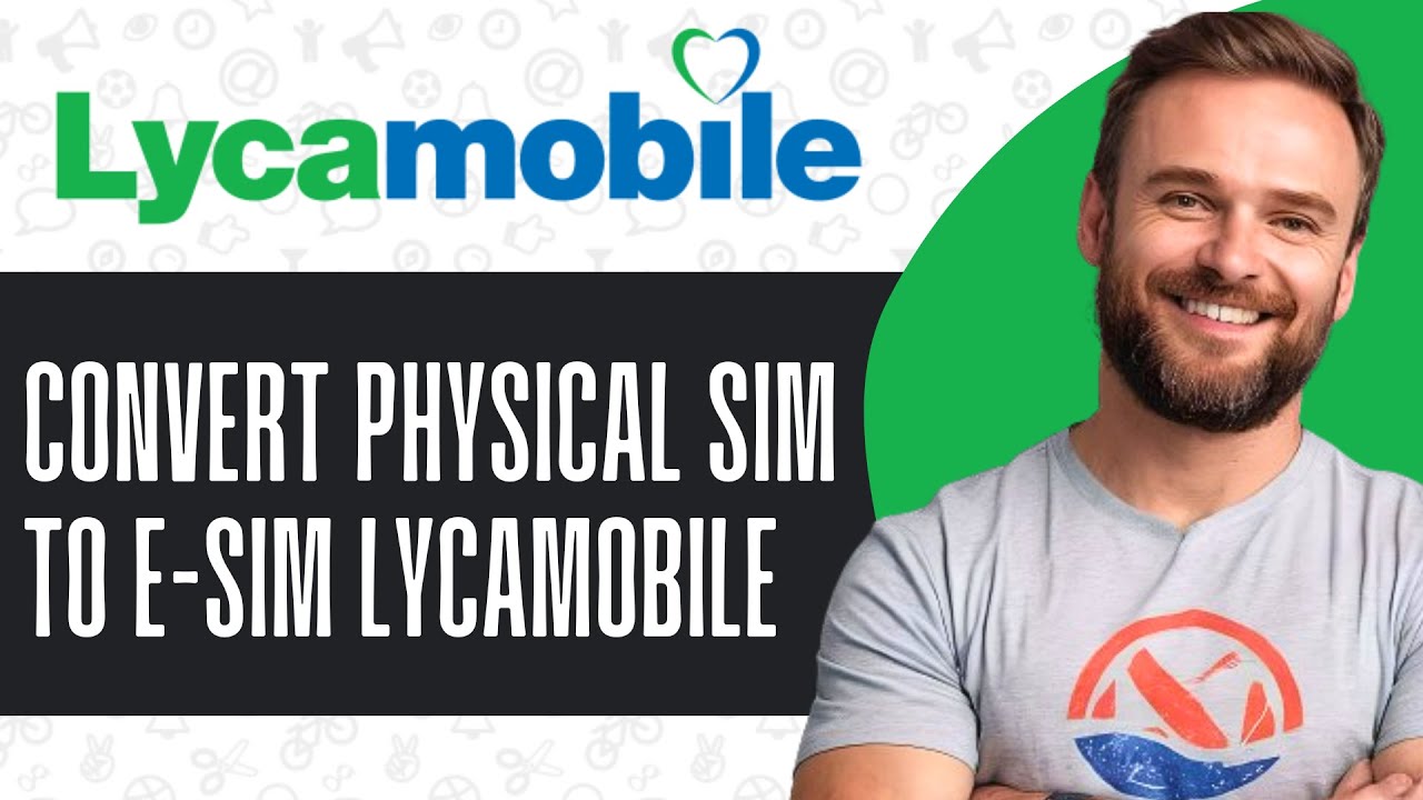 How To Convert Physical SIM To ESIM Lycamobile - Full Guide (2025 ...