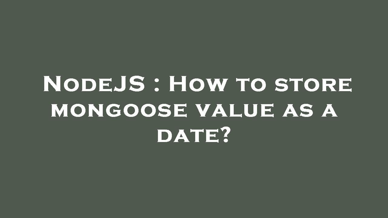 Nodejs How To Store Mongoose Value As A Date Youtube 8192