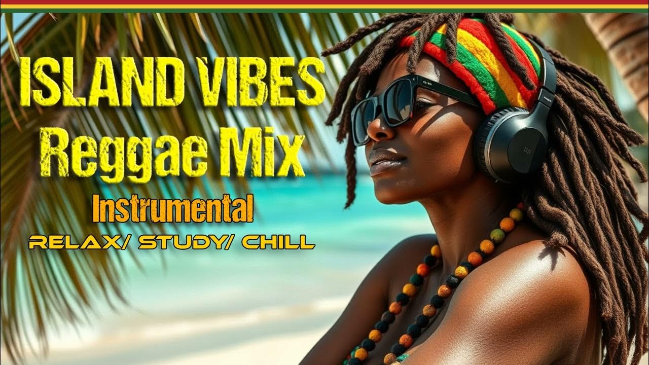 Island Vibes Reggae Mix | Chill Reggae/ Relax/ Study/ Chill/ Instrumentals/ Reggae Music No ...
