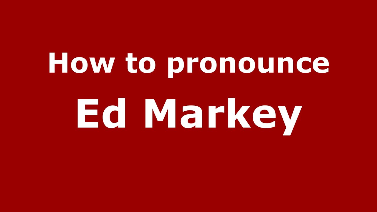 How to pronounce Ed Markey (American English/US) - PronounceNames.com ...
