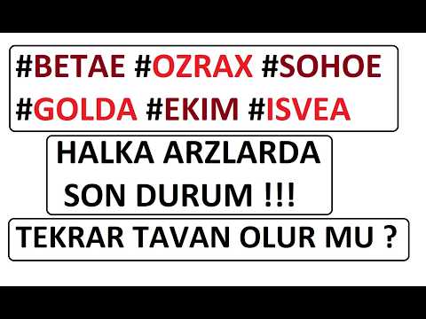 #BETAE #OZRAX #SOHOE #GOLDA #EKIM #ISVEA HALKA ARZLARDA SON DURUM !!! TEKRAR TAVAN OLUR MU ?