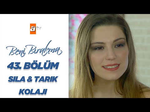 43. Bölümün En Sevilenleri Sıla & Tarık Kolajı - Beni Bırakma