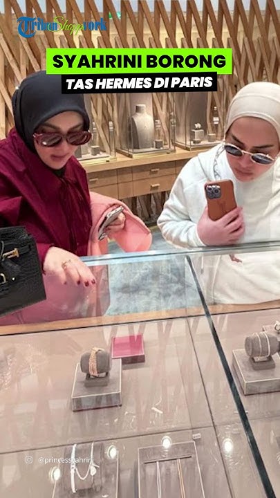 MOMEN LIBURAN SYAHRINI di Paris, Tampak Borong Sejumlah Tas Meah dari Hermes: Jadi Tamu VIP ...