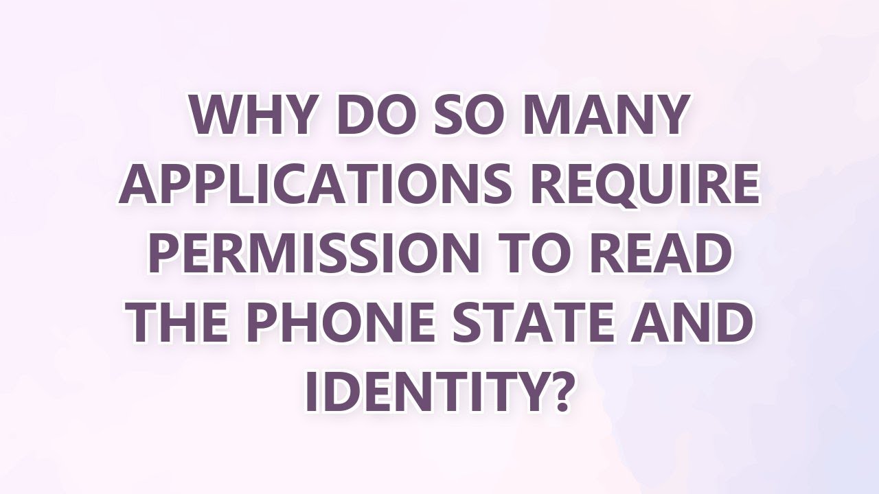 Why do so many applications require permission to read the phone state ...