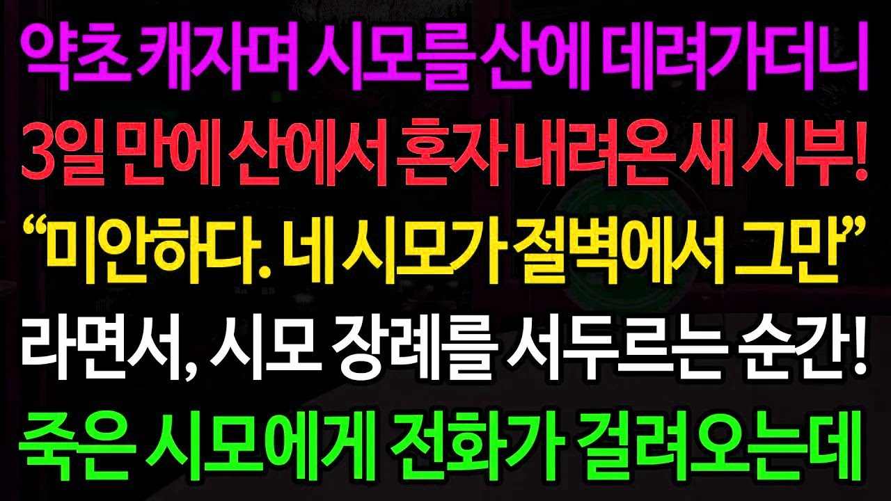 실화사연 약초 캐자며 시모를 산에 데려가더니 산에서 혼자 내려온 새 시부 미안하다 네 시모가 절벽에서 그만” 라면서 시모 장례를 서두르는 순간 죽은 시모에게 전화가 걸