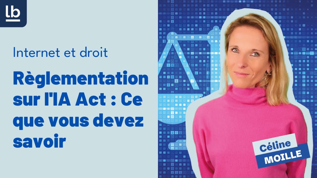[Internet et droit] Règlementation sur l'IA Act : Ce que vous devez ...