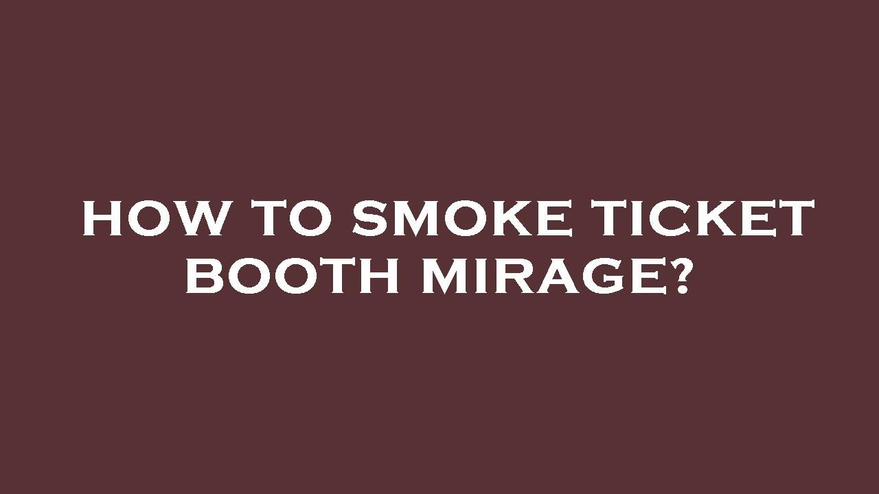 How to smoke ticket booth mirage? - YouTube