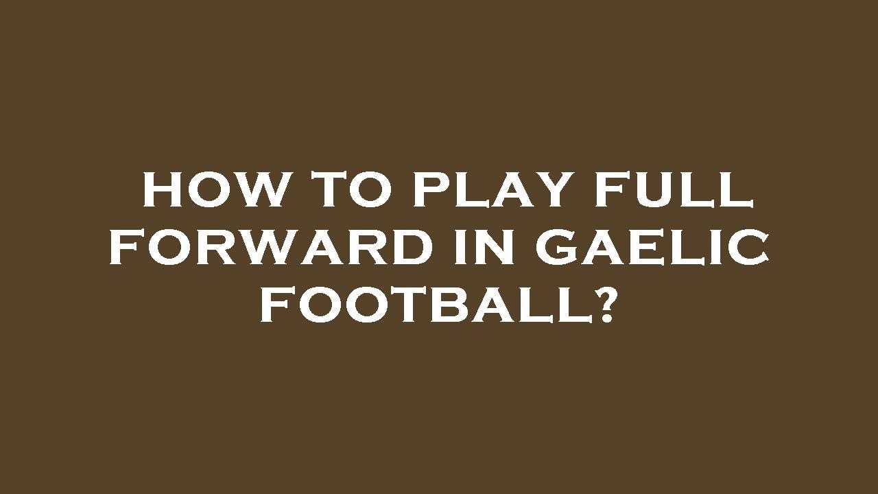 How to play full forward in gaelic football? - YouTube
