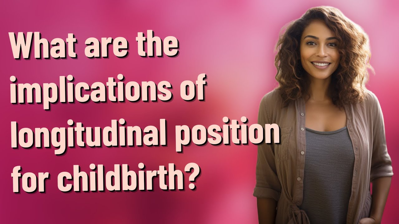 What are the implications of longitudinal position for childbirth ...