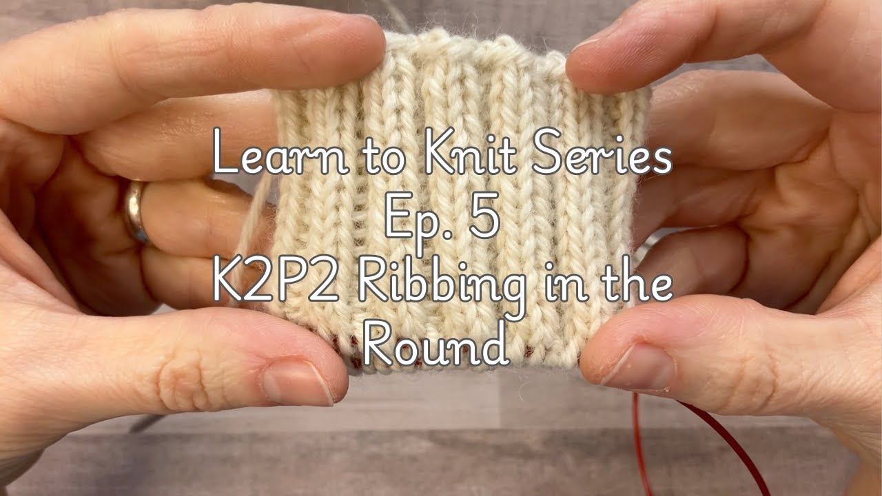Learn to Knit Series Ep. 5: K2P2 Ribbing in the Round | Knitting in ...