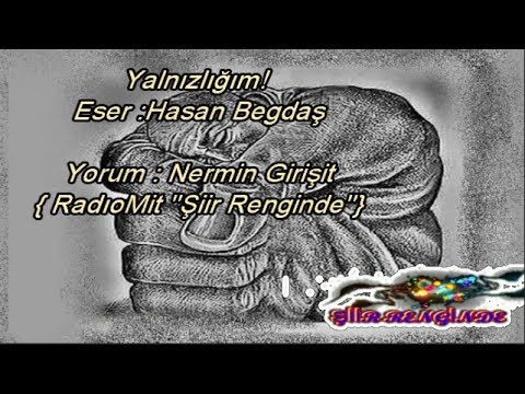Yalnızlığım! __Hasan Begdaş__Şiiri, yorum : Nermin Girişit