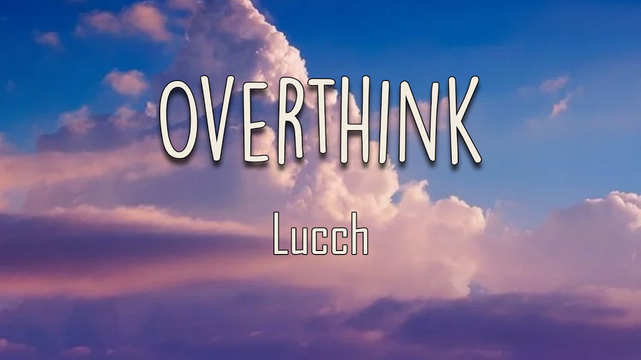 Lucch - Overthink (Lyrics) | Don't overthink things baby 'Cause I know ...