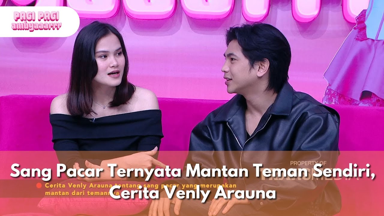 Sang Pacar Ternyata Mantan Teman Sendiri, Cerita Venly Arauna - PAGI PAGI AMBYAR (10/2/25) P4 ...