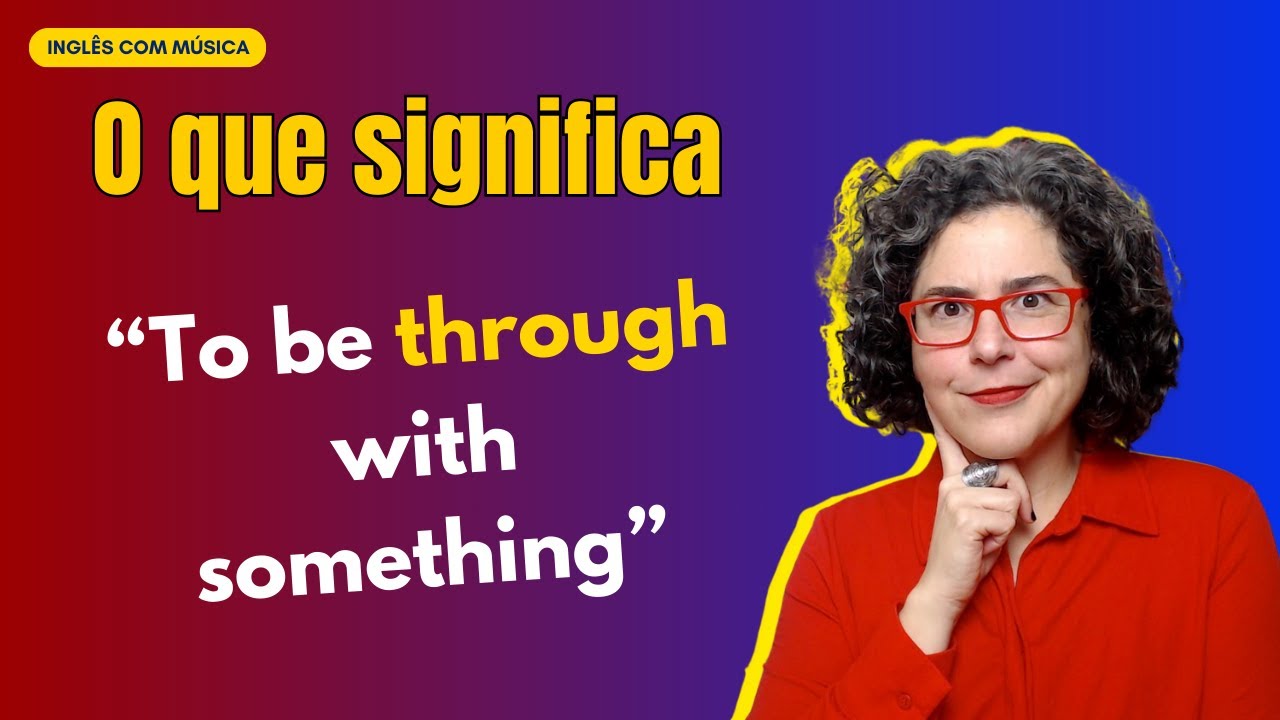 O que significa "To be through with something" - # ...