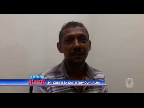 Pai confessa que estuprou filha - CIDADE ALERTA