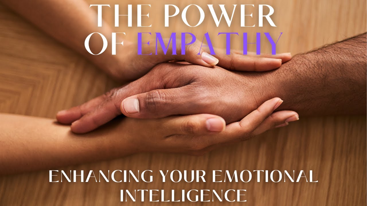 The Power of Empathy: Enhancing Your Emotional Intelligence - YouTube