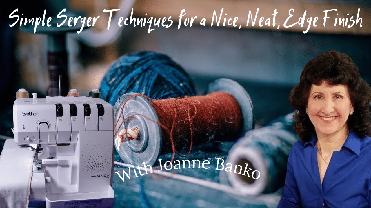 Simple Serger Techniques for a Nice, Neat, Edge Finish With Joanne ...