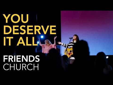 You deserve it all  - Yorba Linda Friends Church