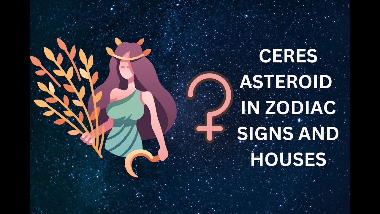 CERES ASTERIOD IN ZODIAC SIGNS AND HOUSES IN NATAL CHART - YouTube