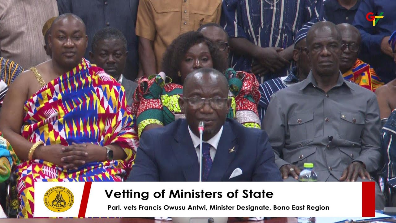 Vetting of Francis Owusu Antwi, Minister Designate, Bono East Region ...